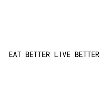 EAT BETTER LIVE BETTER - 商标 - 爱企查